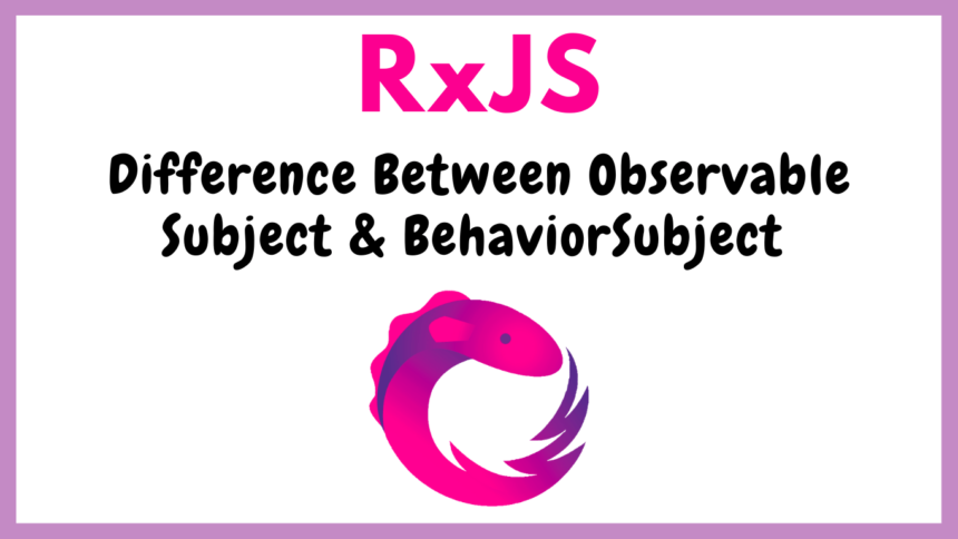 Understanding The Difference Between Observable And Subject In Rxjs